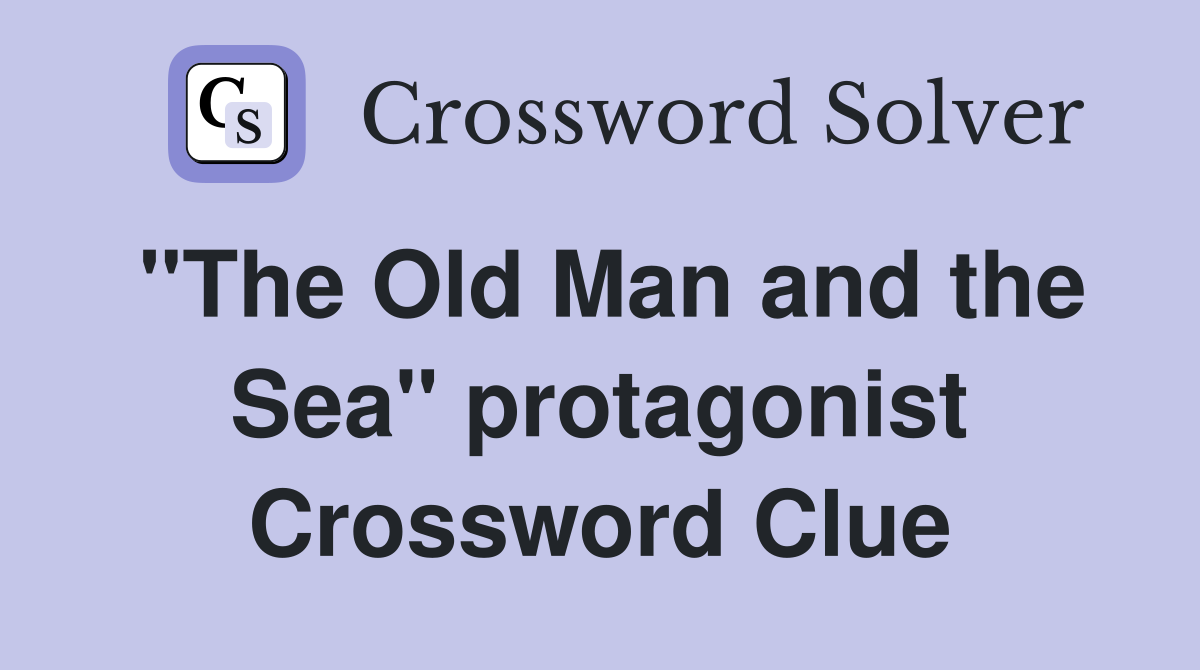 "The Old Man and the Sea" protagonist - Crossword Clue Answers ...